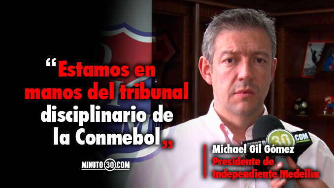 Michael Gil Gómez confirmó que Medellín presentó denuncia ante Conmebol ...