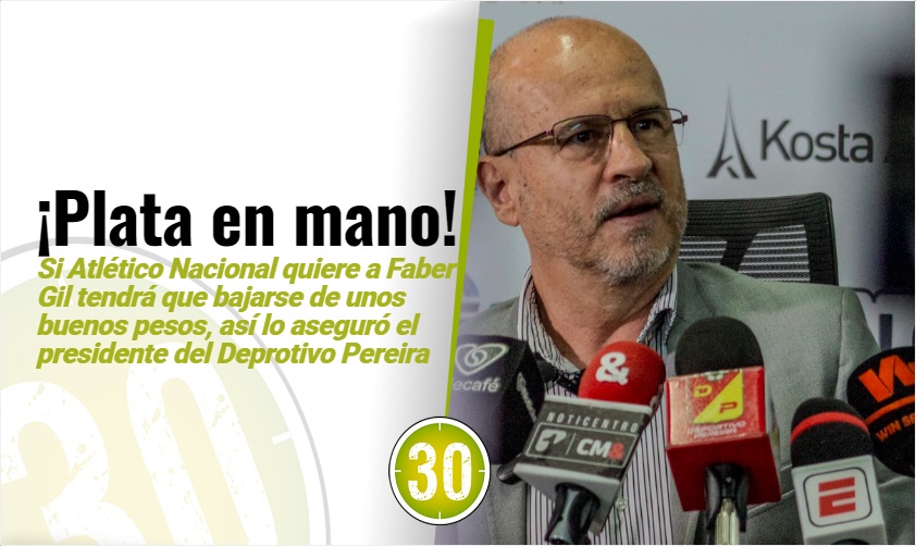 “Si quieren a Faber Gil me lo tienen que quitar con plata” Presidente ...