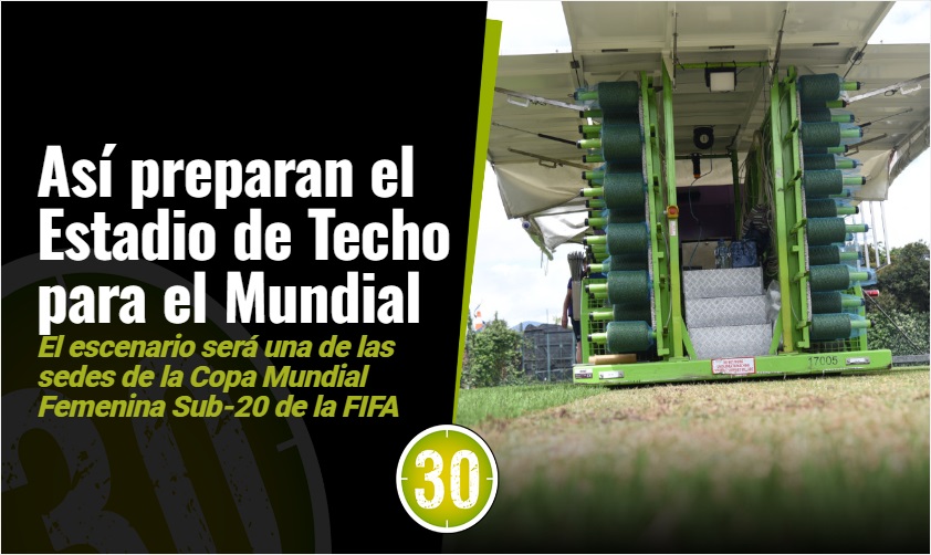 Así se prepara el Estadio de Techo para la Copa Mundial Femenina Sub-20 ...