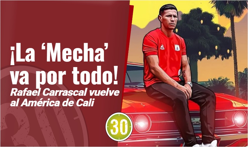 ¡La ‘Mecha’ va por todo! Rafael Carrascal vuelve al América de Cali ...