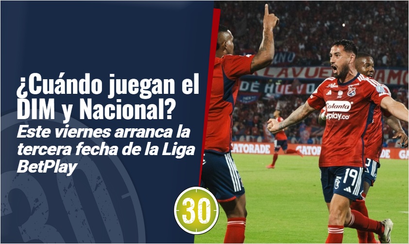 ¿Cuándo juegan el DIM y Nacional? Este viernes arranca la tercera fecha ...